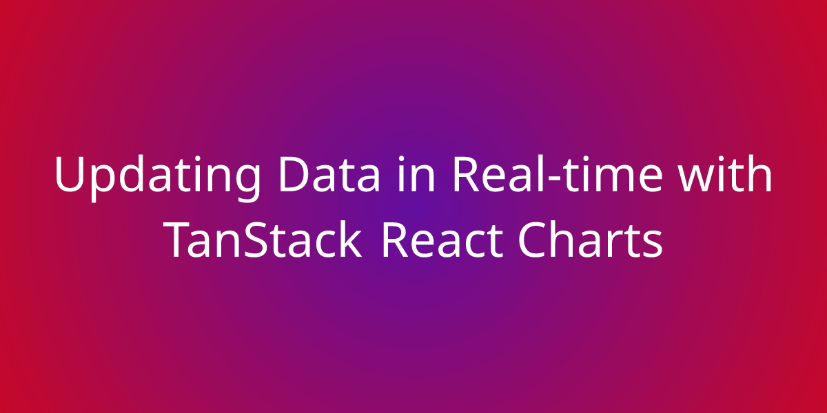 Updating Data in Real-time with TanStack React Charts | Snippets | Borstch