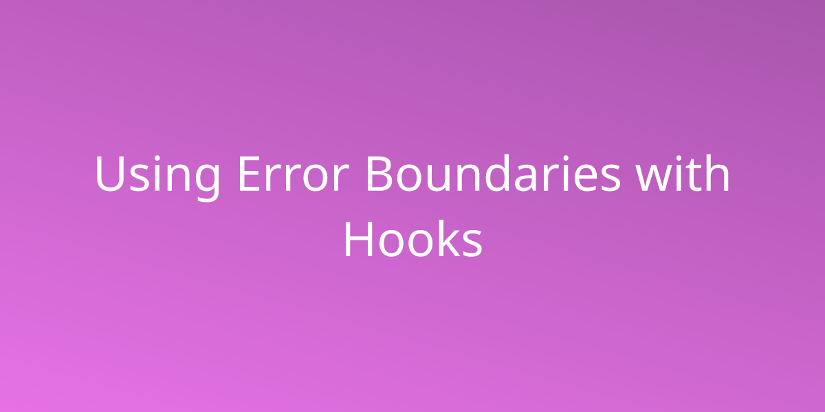 Using Error Boundaries with Hooks | Snippets | Borstch