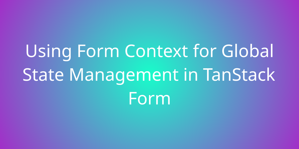 Using Form Context for Global State Management in TanStack Form | Snippets | Borstch