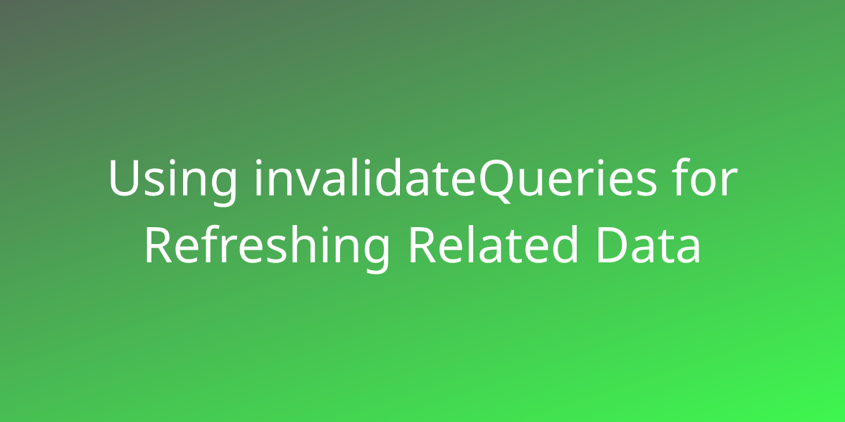 Using invalidateQueries for Refreshing Related Data | Snippets | Borstch Using invalidateQueries for Refreshing Related Data | Snippets | Borstch