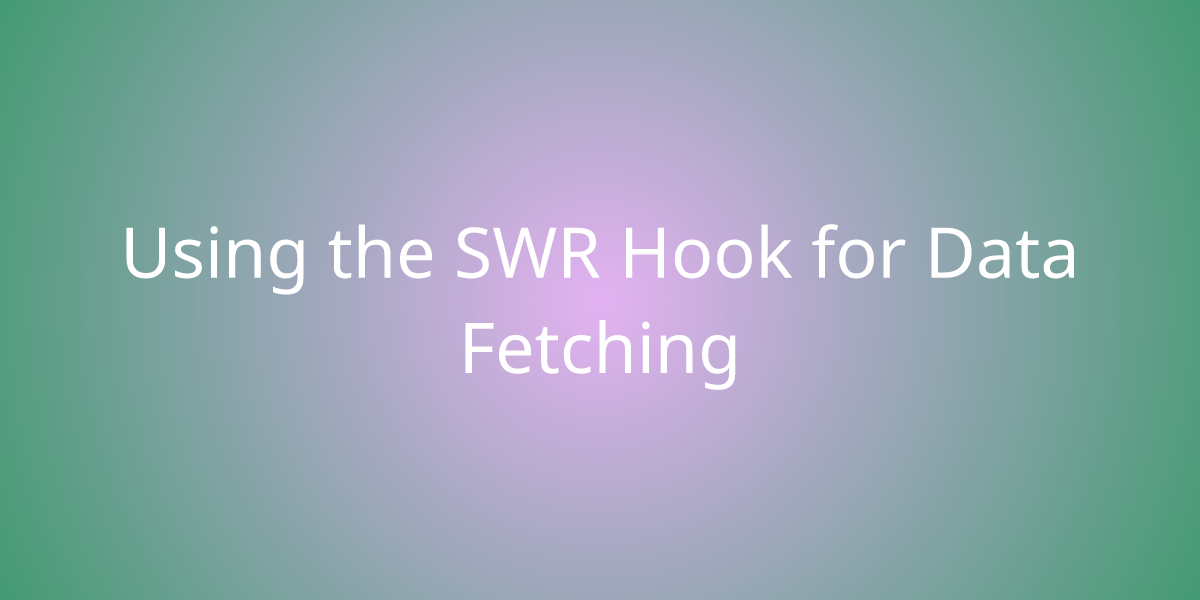 Using the SWR Hook for Data Fetching | Snippets | Borstch Using the SWR Hook for Data Fetching | Snippets | Borstch