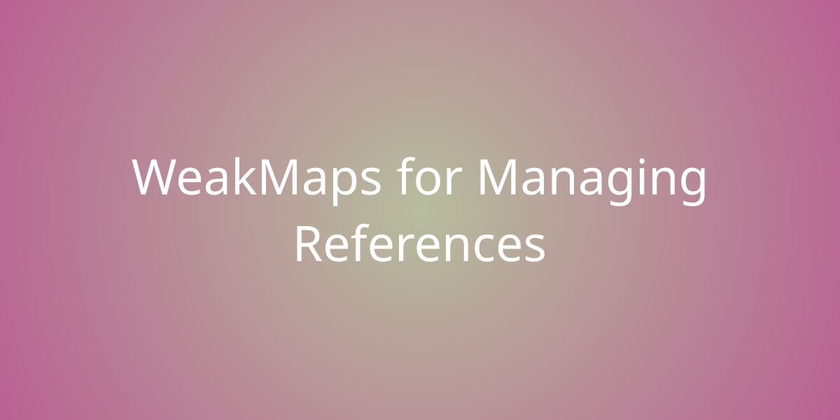 WeakMaps for Managing References | Snippets | Borstch WeakMaps for Managing References | Snippets | Borstch